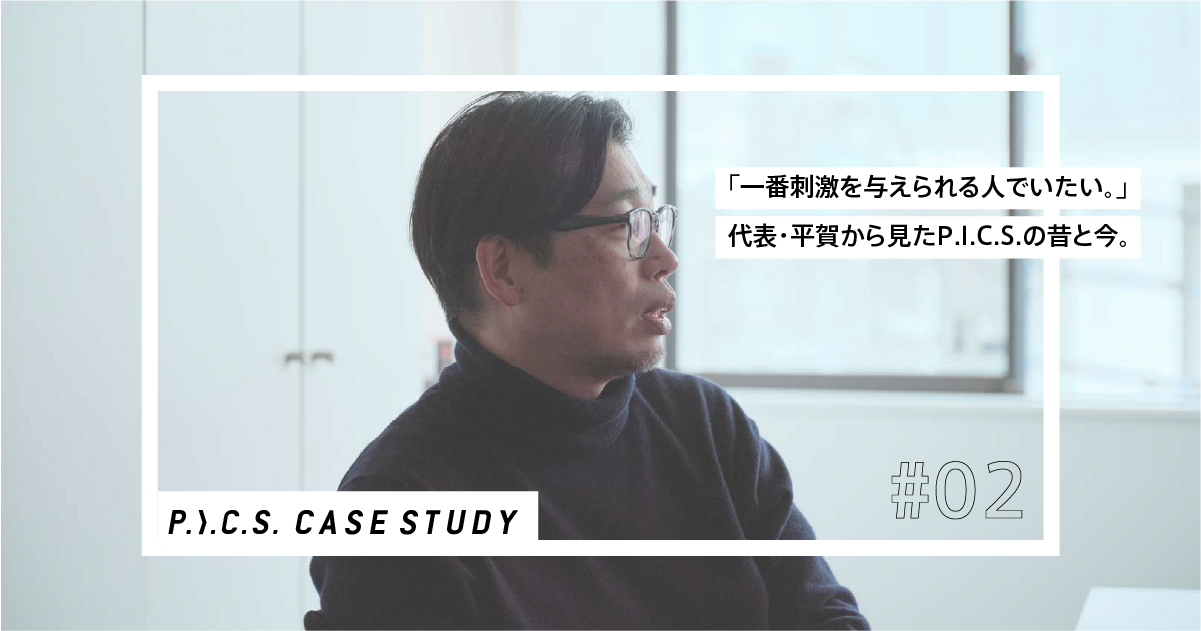 「一番刺激を与えられる人でいたい。」｜代表・平賀から見たP.I.C.S. の昔と今。｜NEWS｜P.I.C.S.